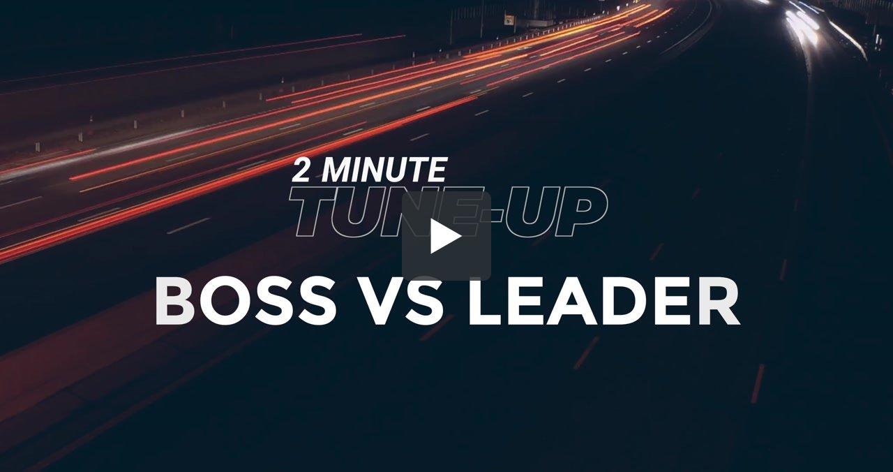 2 Minute Tune-Up: Boss vs Leader | Ethos Group, Inc.