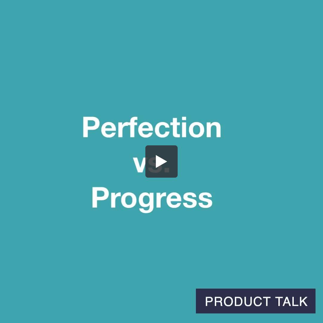 Progress vs. Perfection | Product Talk